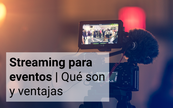 Todo sobre Streaming para eventos | Qué son y sus ventajas